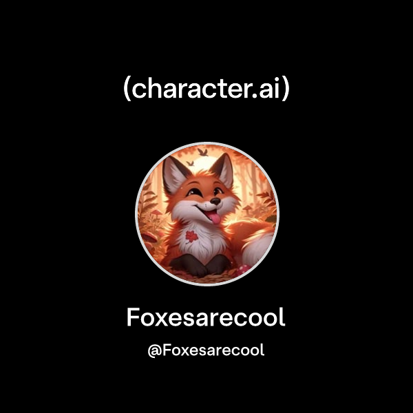 Foxesarecool (@Foxesarecool) | character.ai | AI Chat, Reimagined–Your Words. Your World.