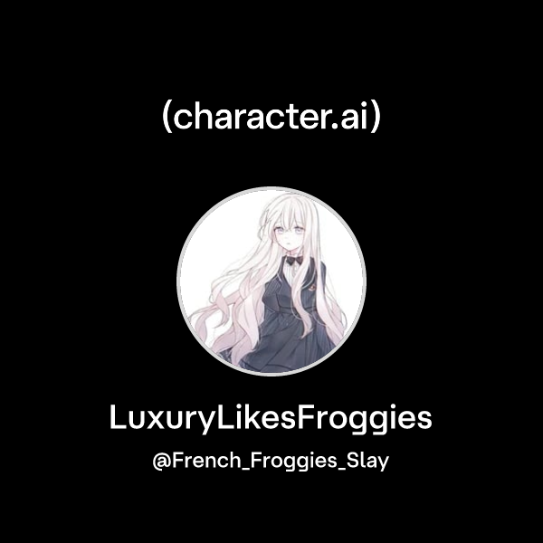 LuxuryLikesFroggies (@French_Froggies_Slay) | character.ai | AI Chat ...