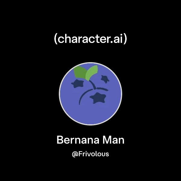 Bernana Man (@Frivolous) | character.ai | AI Chat, Reimagined–Your ...
