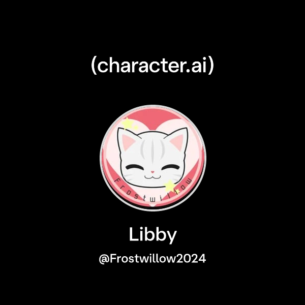 Libby (@Frostwillow2024) | character.ai | Personalized AI for every moment of your day