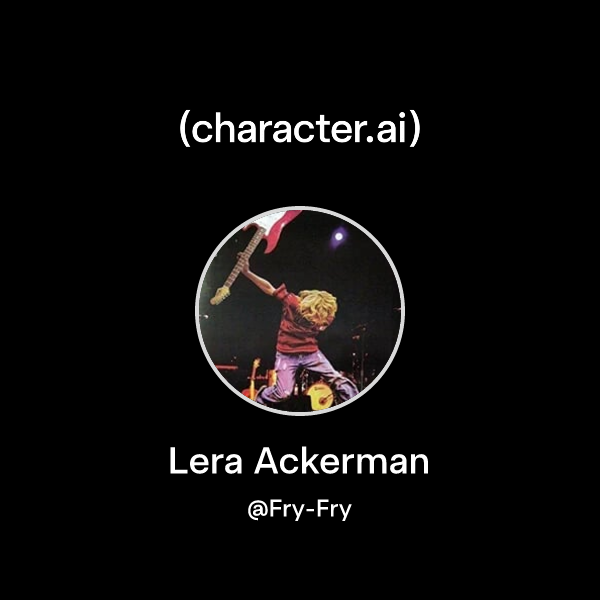 Lera Ackerman (@Fry-Fry) | character.ai | AI Chat, Reimagined–Your ...