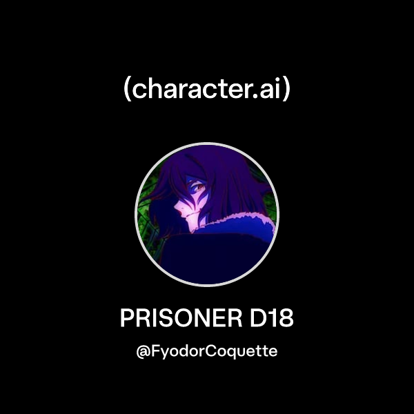 PRISONER D18 (@FyodorCoquette) | character.ai | Personalized AI for every moment of your day