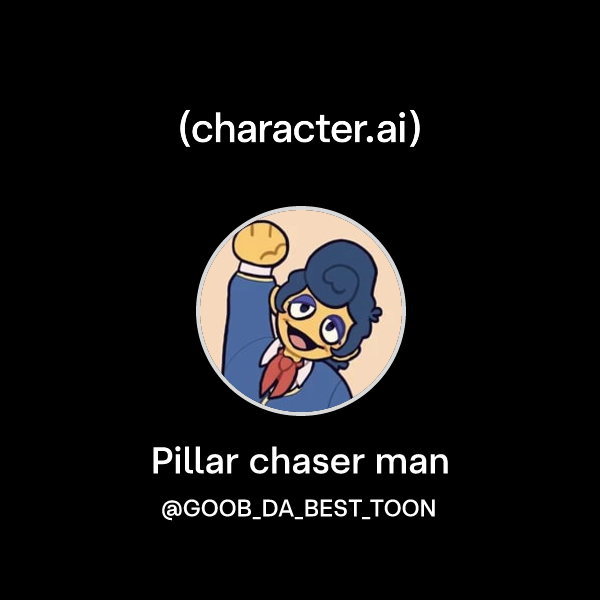 Pillar chaser man (@GOOB_DA_BEST_TOON) | character.ai | AI Chat ...