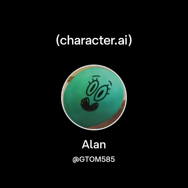 Alan (@GTOM585) | character.ai | AI Chat, Reimagined–Your Words. Your World.