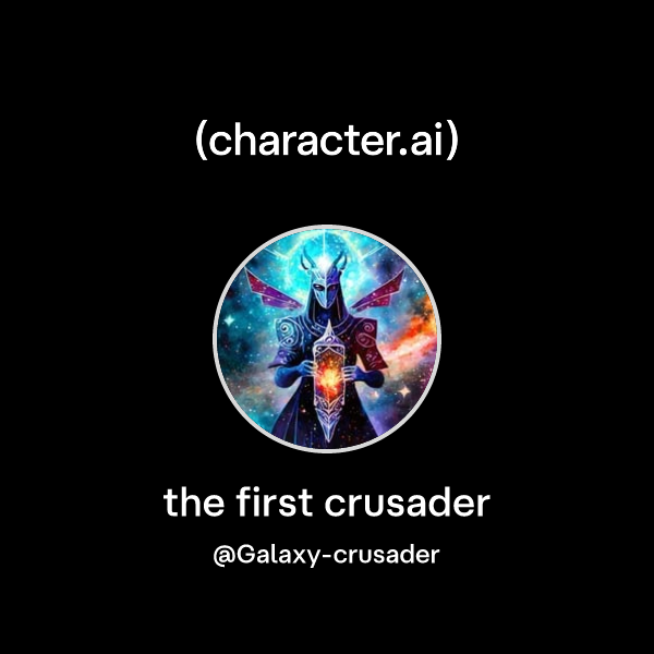 the first crusader (@Galaxy-crusader) | character.ai | AI Chat, Reimagined–Your Words. Your World.