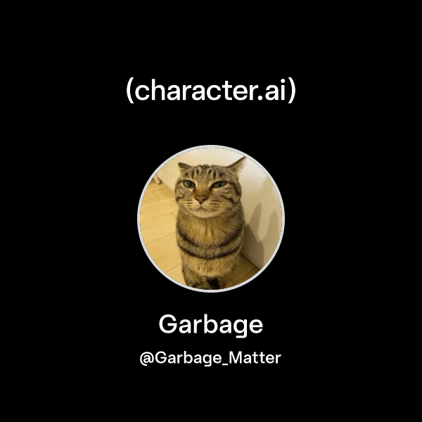Garbage (@Garbage_Matter) | character.ai | Personalized AI for every ...