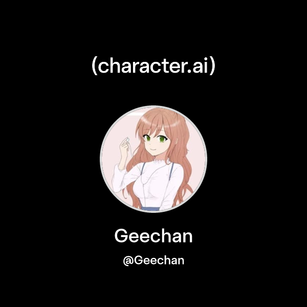 Geechan (@Geechan) | character.ai | AI Chat, Reimagined–Your Words. Your World.