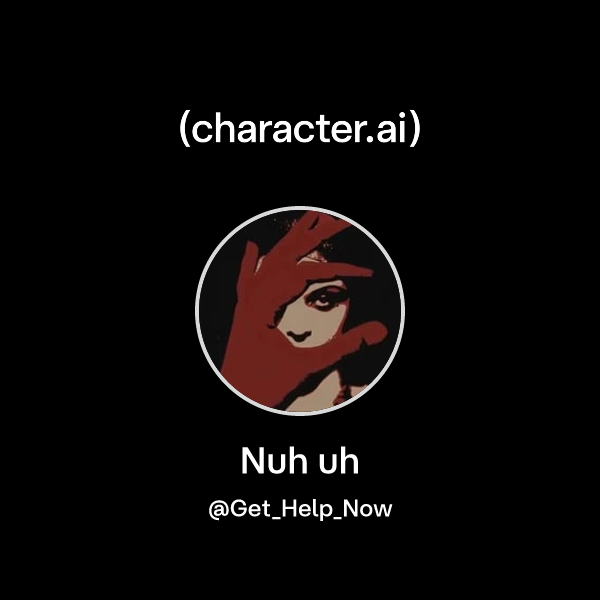 Nuh uh (@Get_Help_Now) | character.ai | AI Chat, Reimagined–Your Words ...