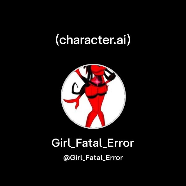 Girl_Fatal_Error (@Girl_Fatal_Error) | character.ai | AI Chat ...