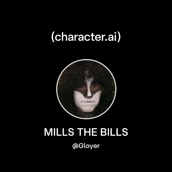 MILLS THE BILLS (@Gloyer) | character.ai | AI Chat, Reimagined–Your Words. Your World.
