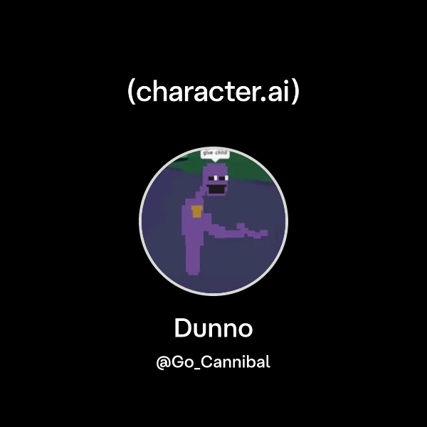 Dunno (@Go_Cannibal) | character.ai | Personalized AI for every moment ...