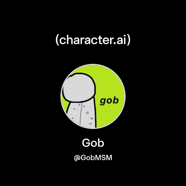 Gob (@GobMSM) | character.ai | Personalized AI for every moment of your day