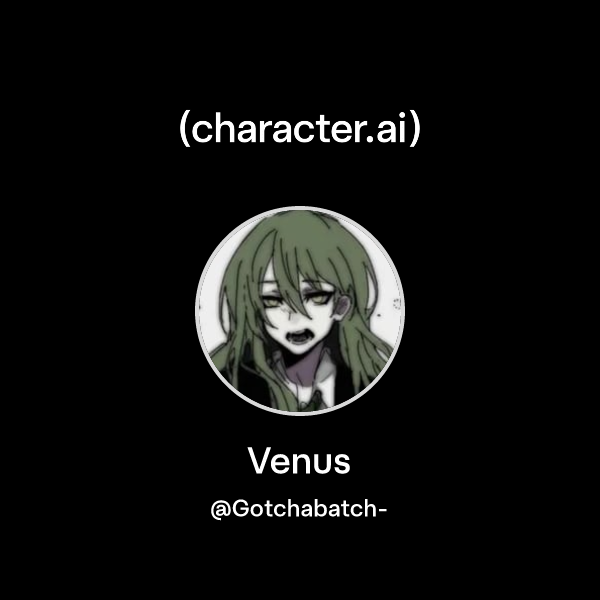 Venus (@Gotchabatch-) | character.ai | AI Chat, Reimagined–Your Words. Your World.
