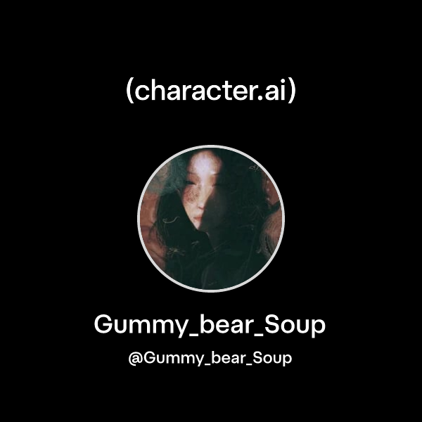 Gummy_bear_Soup (@Gummy_bear_Soup) | character.ai | Personalized AI for ...