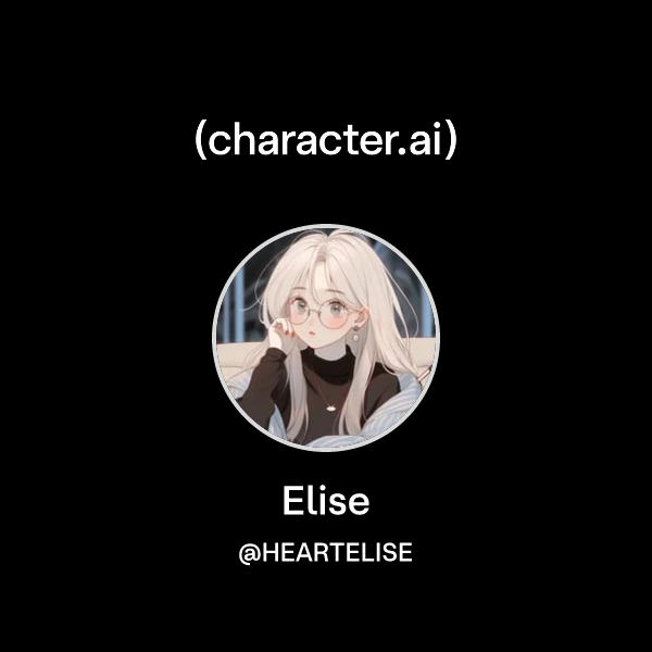 Elise (@HEARTELISE) | character.ai | AI Chat, Reimagined–Your Words. Your World.