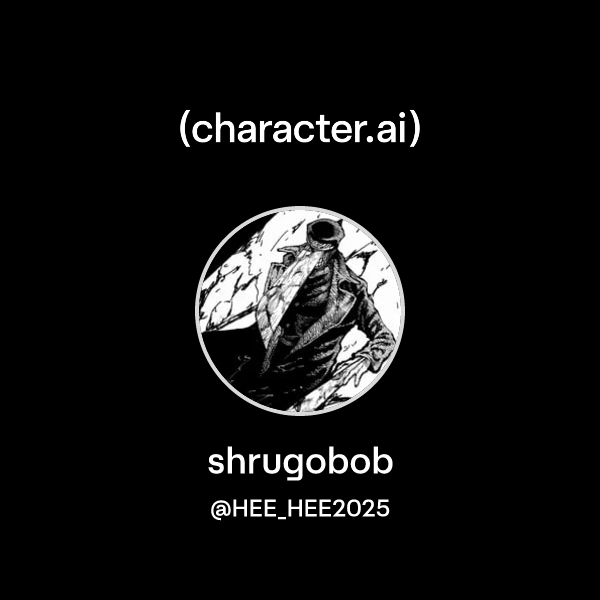 shrugobob (@HEE_HEE2025) | character.ai | AI Chat, Reimagined–Your Words. Your World.