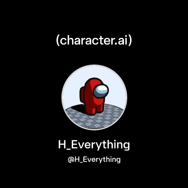 H_Everything (@H_Everything) | character.ai | Personalized AI for every ...