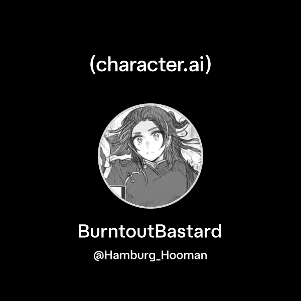 BurntoutBastard (@Hamburg_Hooman) | character.ai | AI Chat, Reimagined–Your Words. Your World.