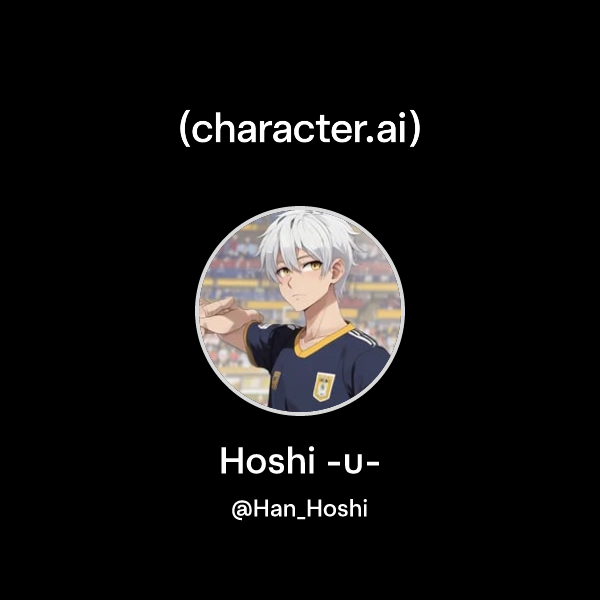 Hoshi -u- (@Han_Hoshi) | character.ai | AI Chat, Reimagined–Your Words. Your World.
