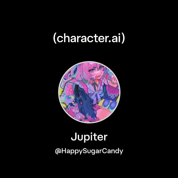 Jupiter (@HappySugarCandy) | character.ai | Personalized AI for every ...