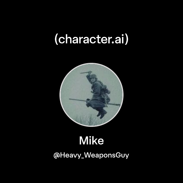 Mike (@Heavy_WeaponsGuy) | character.ai | AI Chat, Reimagined–Your ...