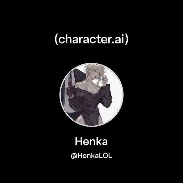Henka (@HenkaLOL) | character.ai | Personalized AI for every moment of ...