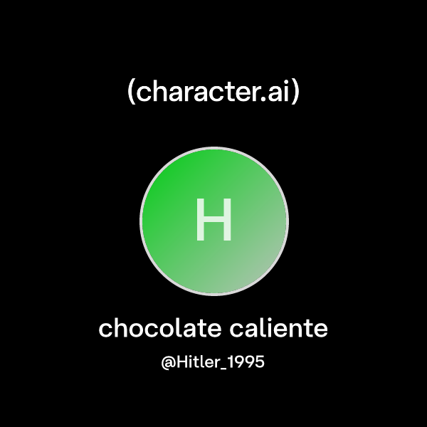 chocolate caliente (@Hitler_1995) | character.ai | Personalized AI for ...