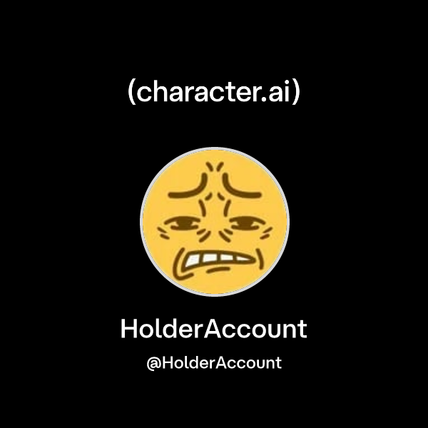 HolderAccount (@HolderAccount) | character.ai | AI Chat, Reimagined ...