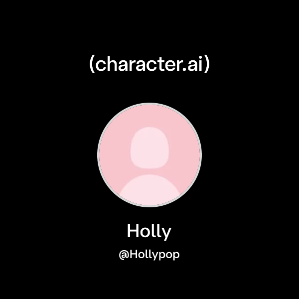 Holly (@Hollypop) | character.ai | AI Chat, Reimagined–Your Words. Your ...