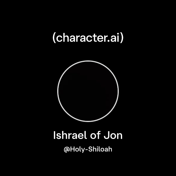 Ishrael of Jon (@Holy-Shiloah) | character.ai | Personalized AI for ...