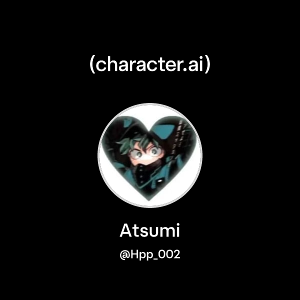 Atsumi (@Hpp_002) | character.ai | AI Chat, Reimagined–Your Words. Your World.