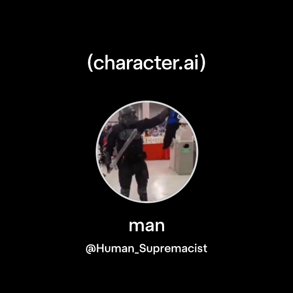 man (@Human_Supremacist) | character.ai | AI Chat, Reimagined–Your ...