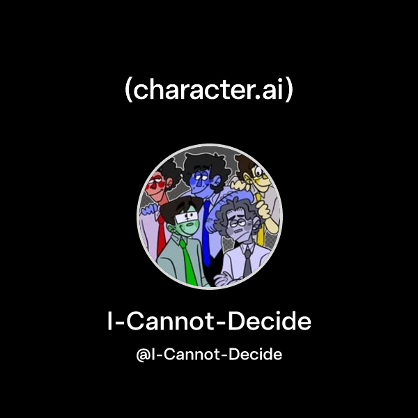 I-Cannot-Decide (@I-Cannot-Decide) | character.ai | AI Chat, Reimagined ...