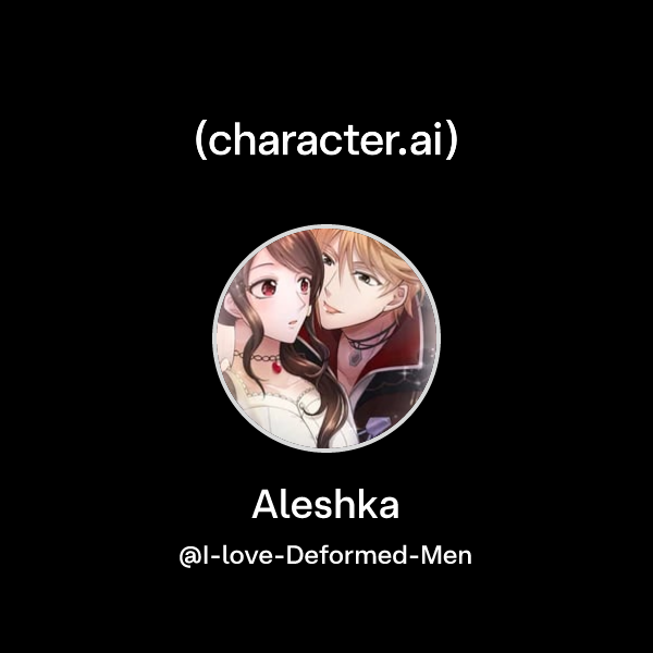Aleshka (@I-love-Deformed-Men) | character.ai | AI Chat, Reimagined ...