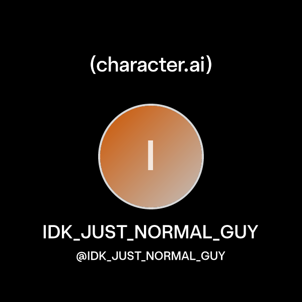 IDK_JUST_NORMAL_GUY (@IDK_JUST_NORMAL_GUY) | character.ai | AI Chat ...