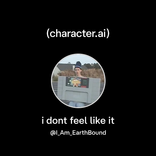 i dont feel like it (@I_Am_EarthBound) | character.ai | AI Chat ...