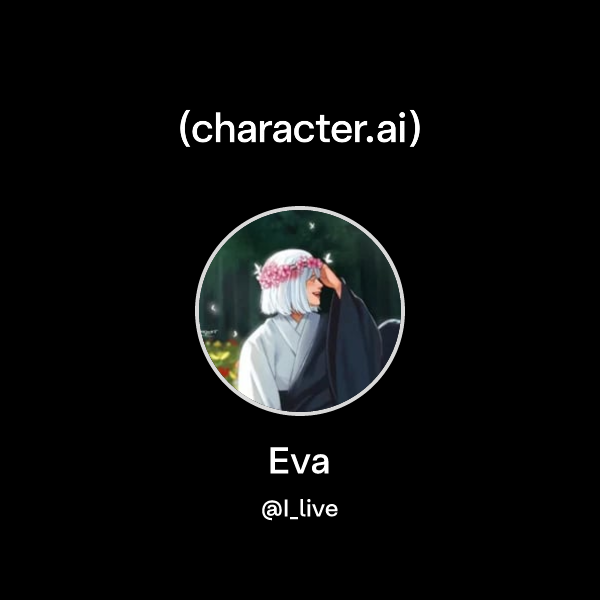 Eva (@I_live) | character.ai | AI Chat, Reimagined–Your Words. Your World.