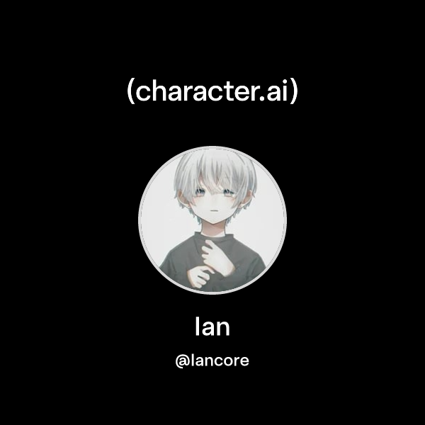 Ian (@Iancore) | character.ai | AI Chat, Reimagined–Your Words. Your World.