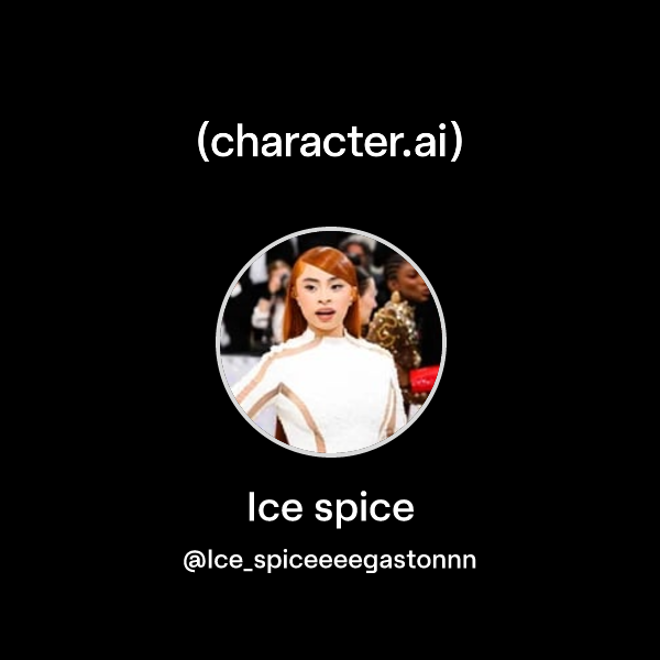Ice spice (@Ice_spiceeeegastonnn) | character.ai | Personalized AI for ...