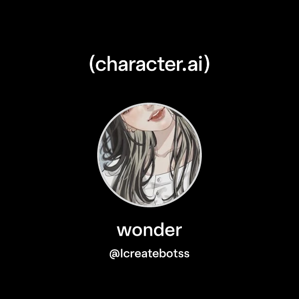 wonder (@Icreatebotss) | character.ai | AI Chat, Reimagined–Your Words. Your World.