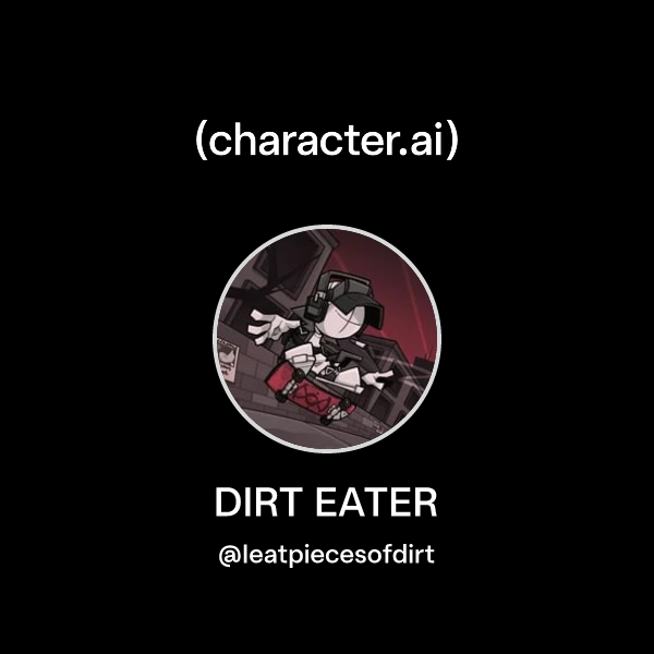 DIRT EATER (@Ieatpiecesofdirt) | character.ai | AI Chat, Reimagined ...