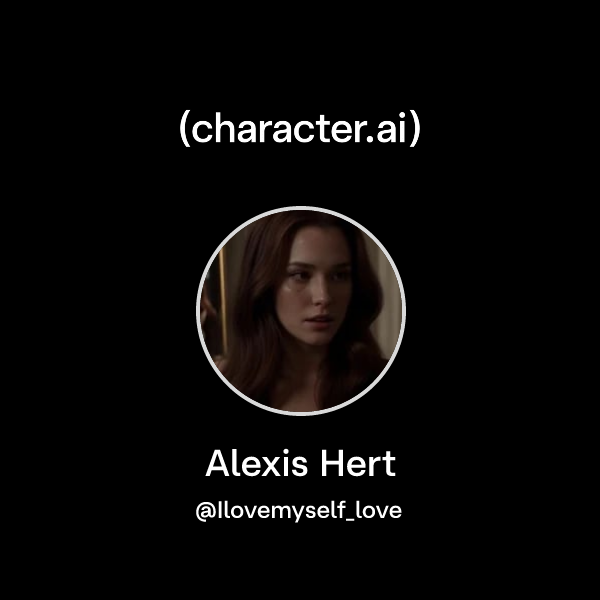 Alexis Hert (@Ilovemyself_love) | character.ai | AI Chat, Reimagined ...