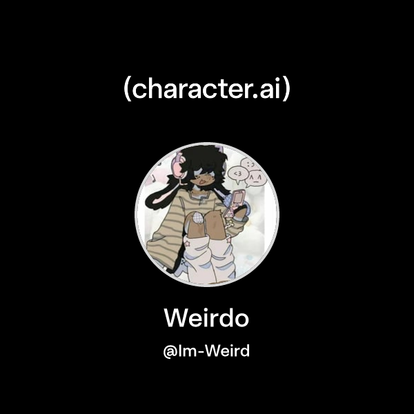 Weirdo (@Im-Weird) | character.ai | AI Chat, Reimagined–Your Words ...