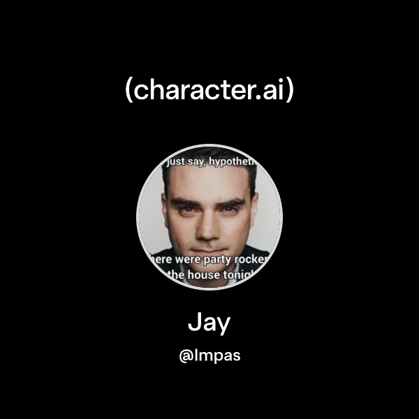 Jay (@Impas) | character.ai | AI Chat, Reimagined–Your Words. Your World.