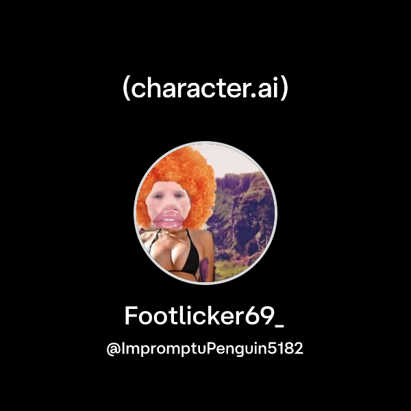 Footlicker69_ (@ImpromptuPenguin5182) | character.ai | AI Chat ...