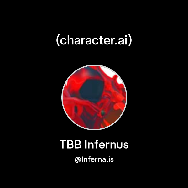 TBB Infernus (@Infernalis) | character.ai | Personalized AI for every moment of your day