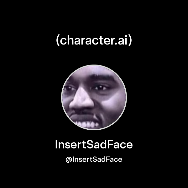 InsertSadFace (@InsertSadFace) | character.ai | Personalized AI for ...