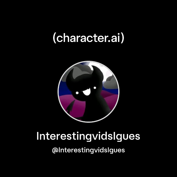InterestingvidsIgues (@InterestingvidsIgues) | character.ai | AI Chat, Reimagined–Your Words ...