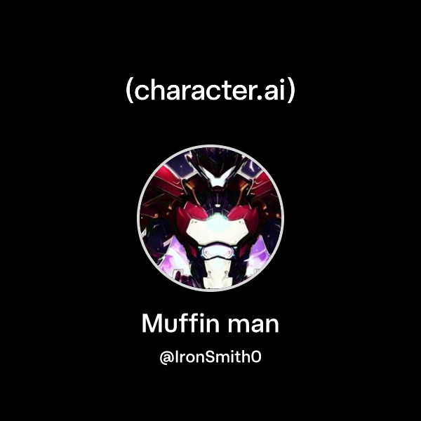 Muffin man (@IronSmith0) | character.ai | Personalized AI for every ...