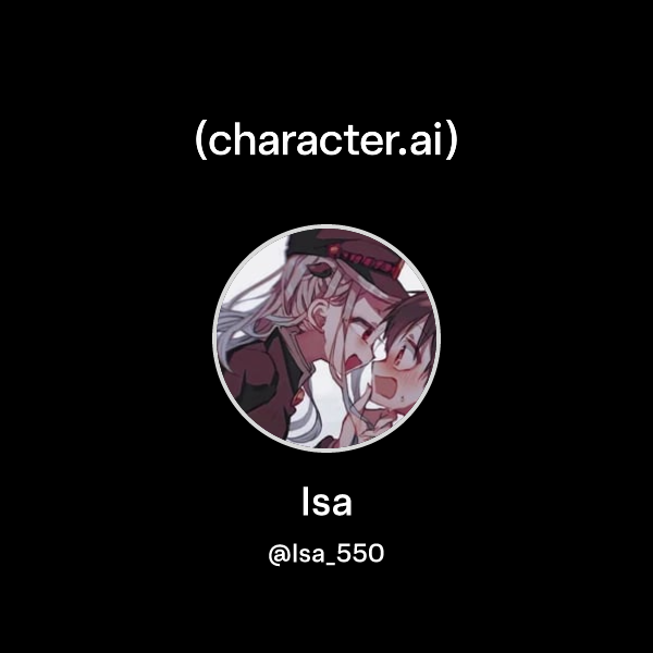 Isa (@Isa_550) | character.ai | Personalized AI for every moment of your day